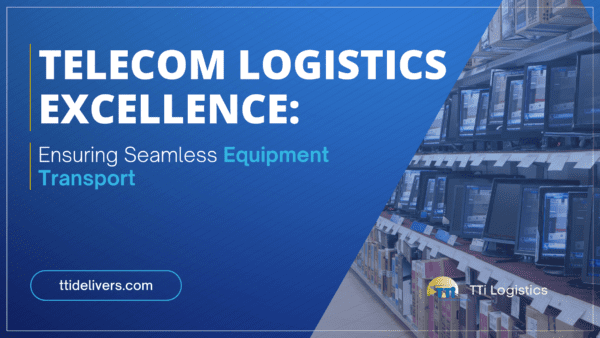Telecom Logistics Excellence: Ensuring Seamless Equipment Transport
