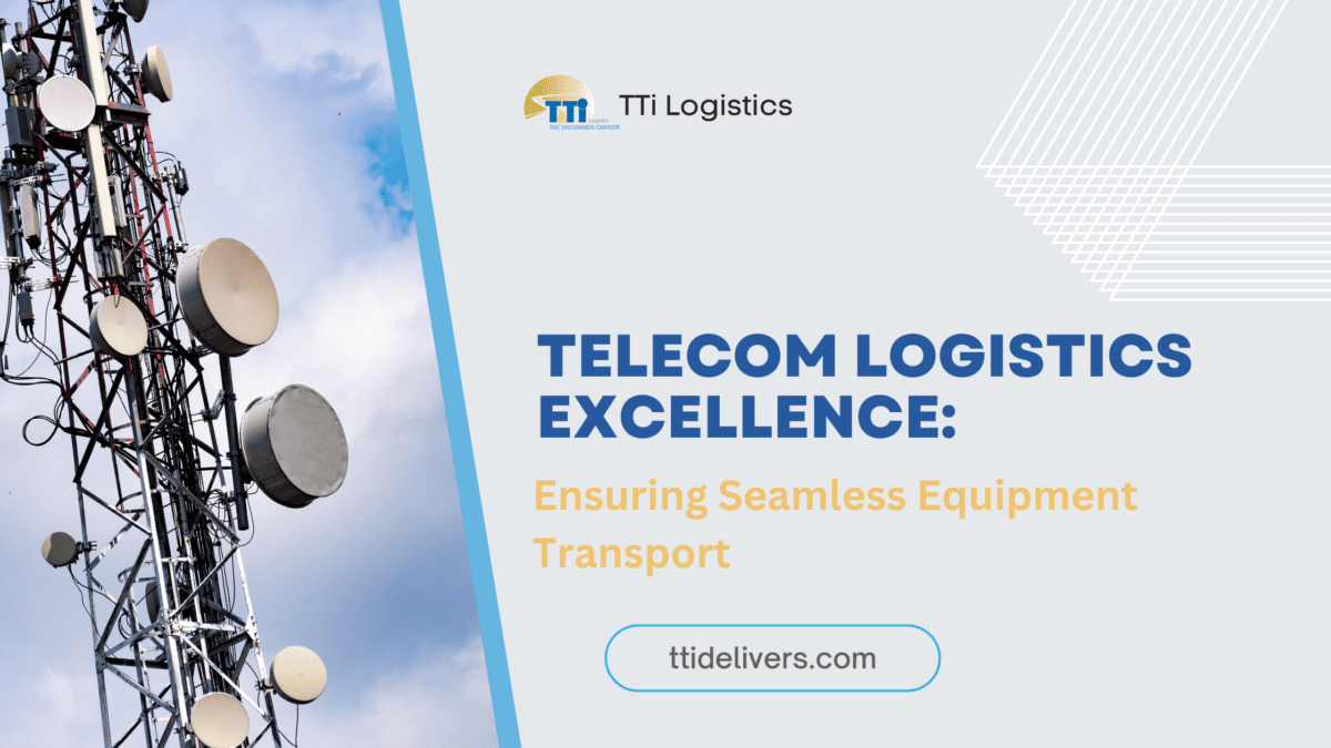 Telecom Logistics Excellence: Ensuring Seamless Equipment Transport
