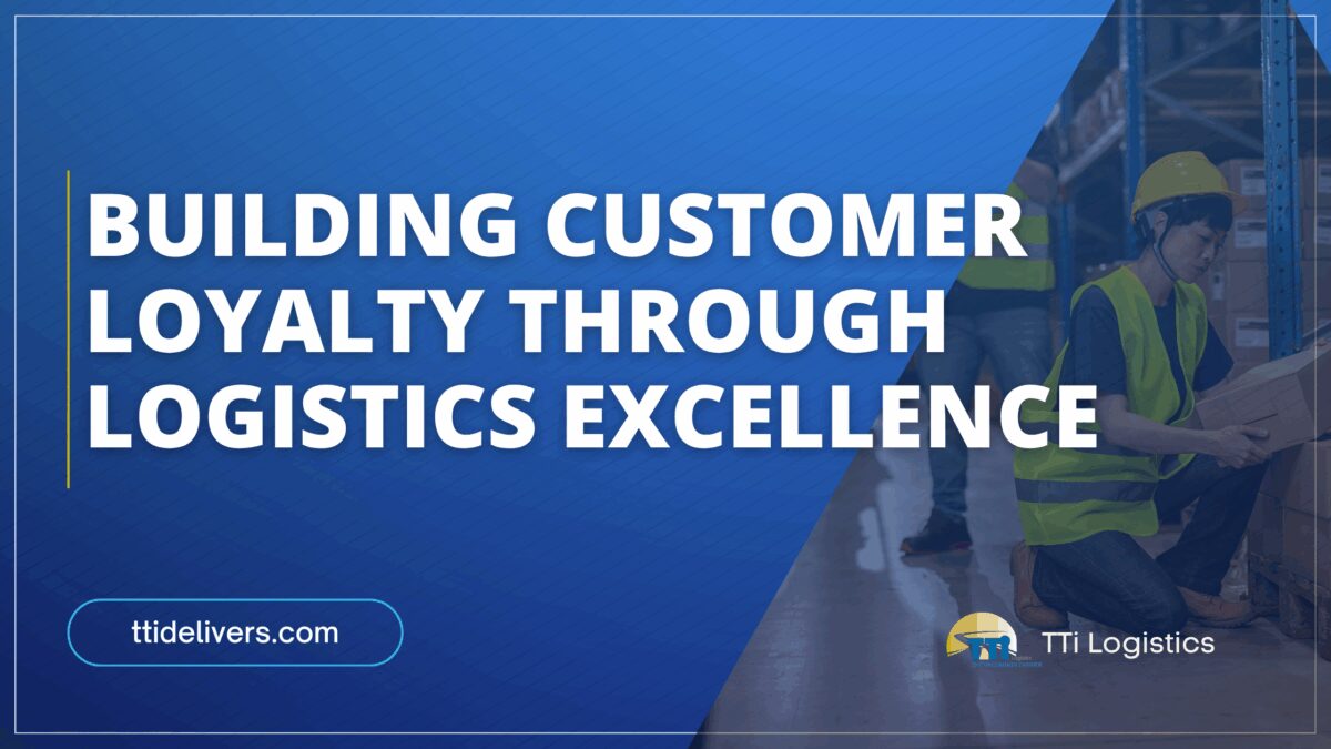 Building Customer Loyalty Through Logistics Excellence